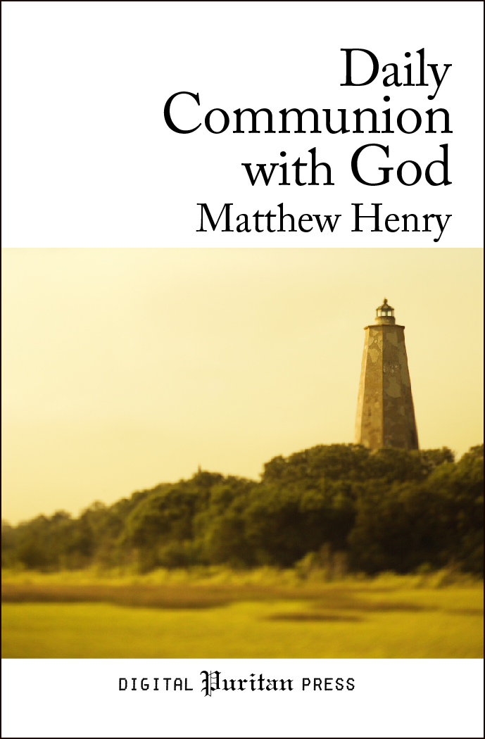 Daily Communion With GodMATTHEW HENRY | Digital Puritan Press